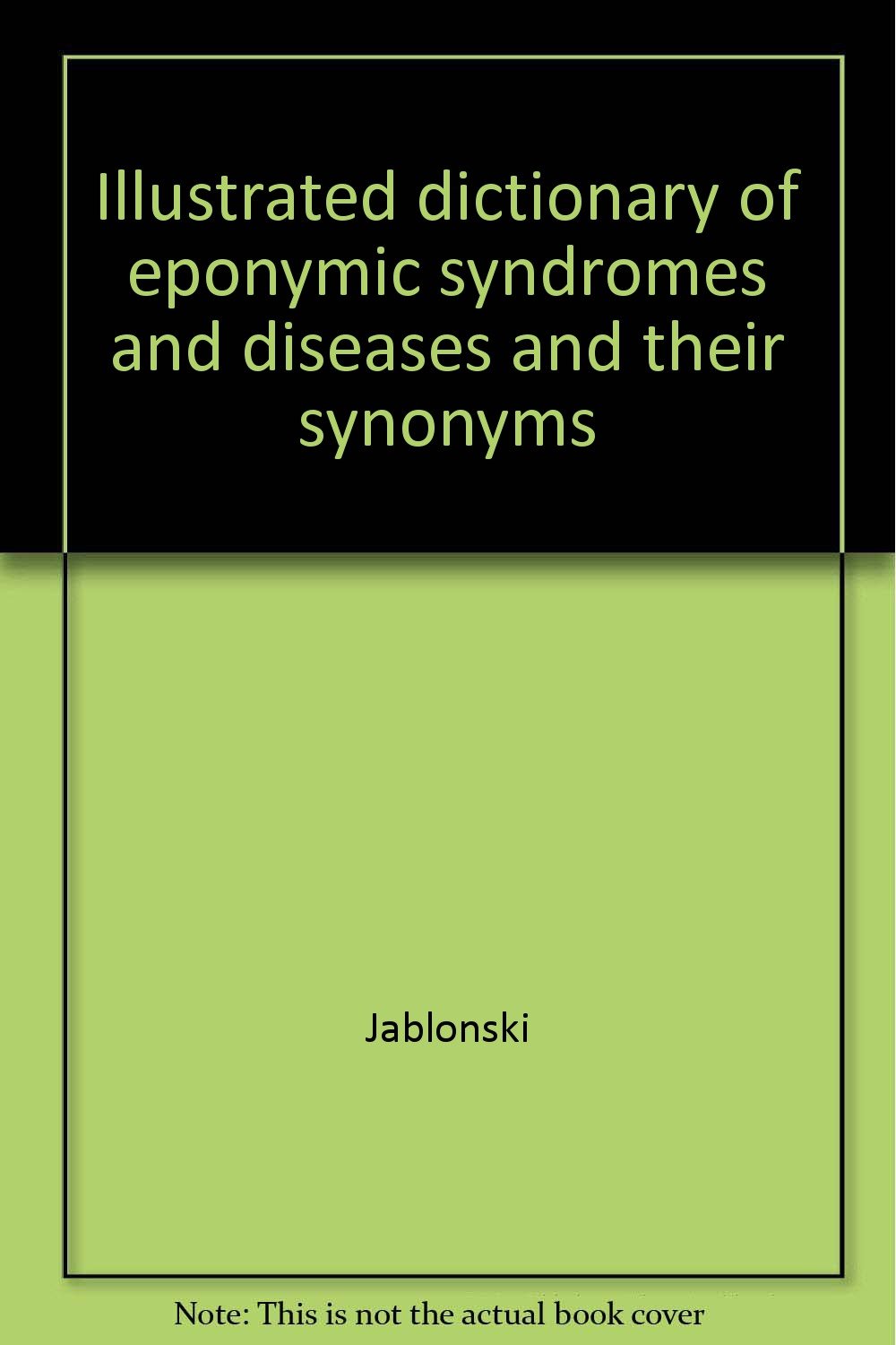 Illustrated Dictionary of Eponymic Syndromes and Diseases and Their Sy ...
