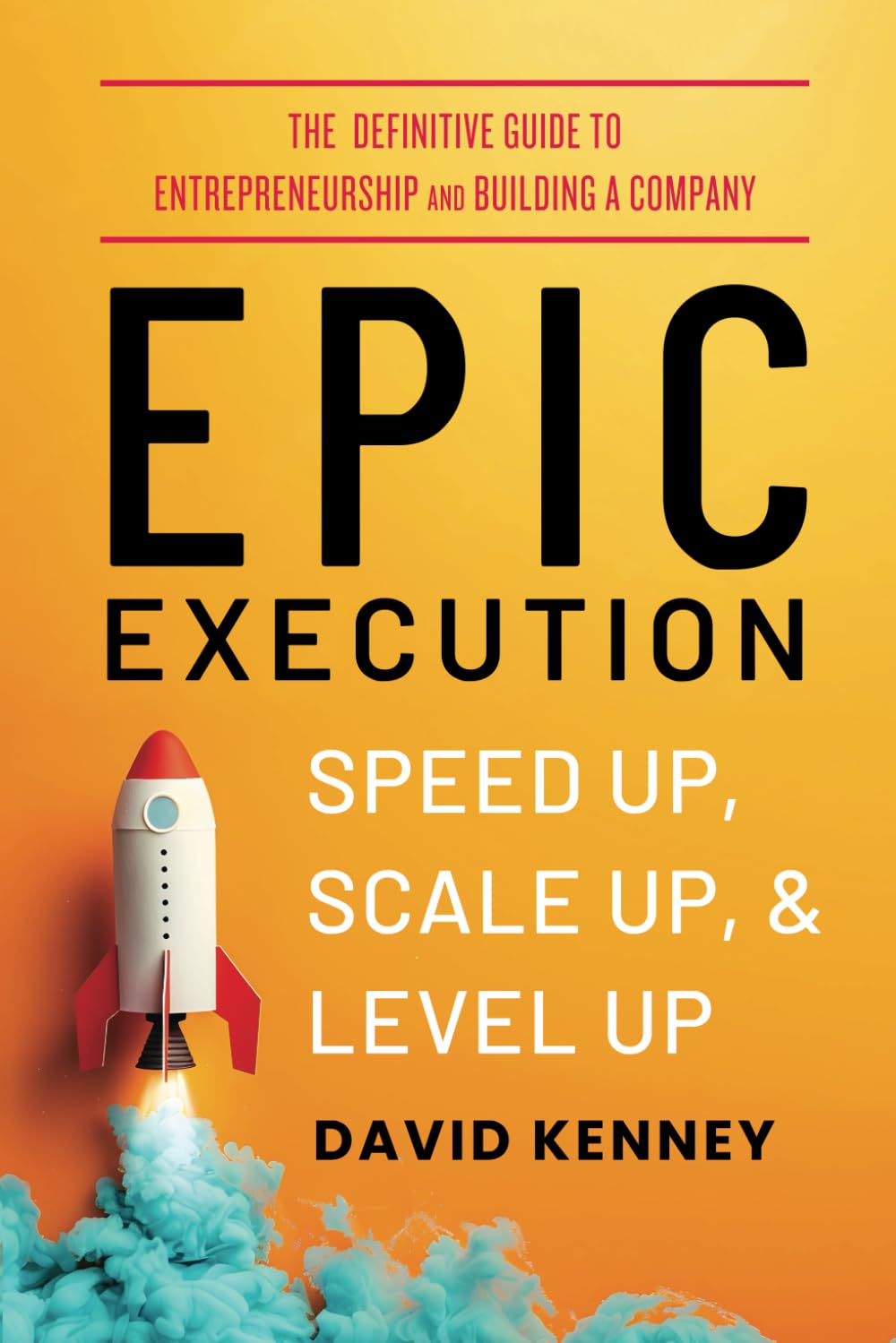 EPIC EXECUTION: SPEED UP, SCALE UP AND LEVEL UP : Kenney, David: Amazon ...