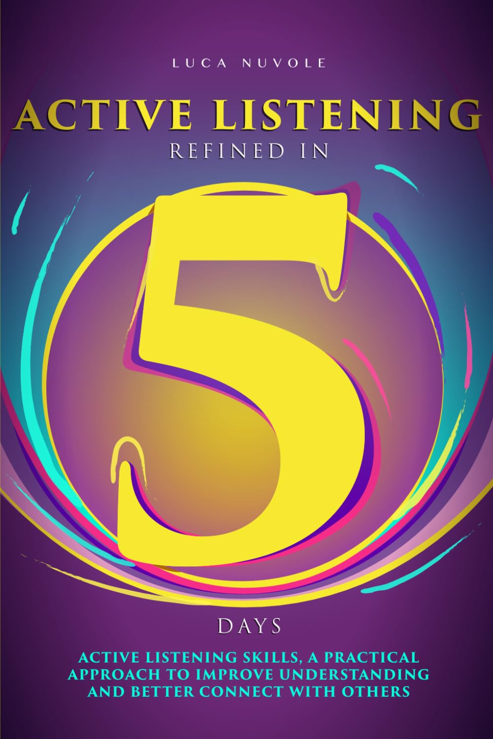 Active Listening Refined in 5 Days: Active Listening Skills, a ...