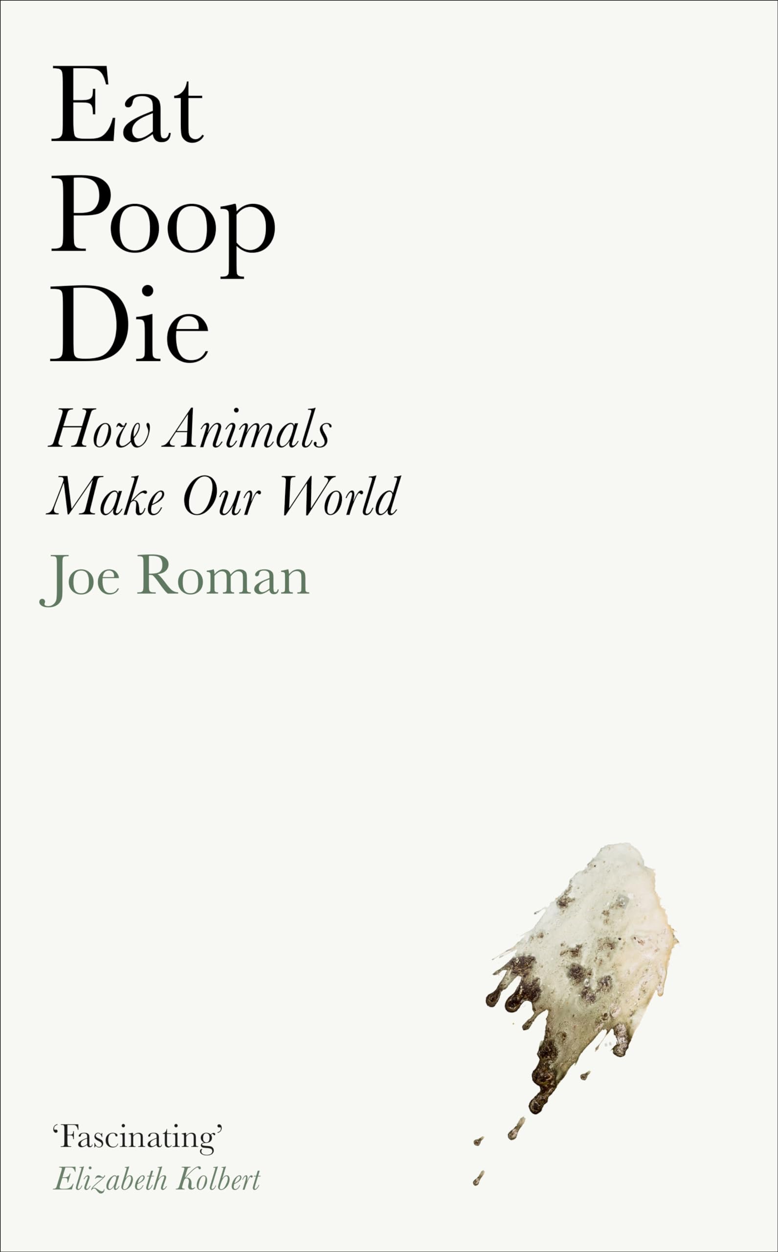 Eat, Poop, Die: How Animals Make Our World: Amazon.co.uk: Roman, Joe ...