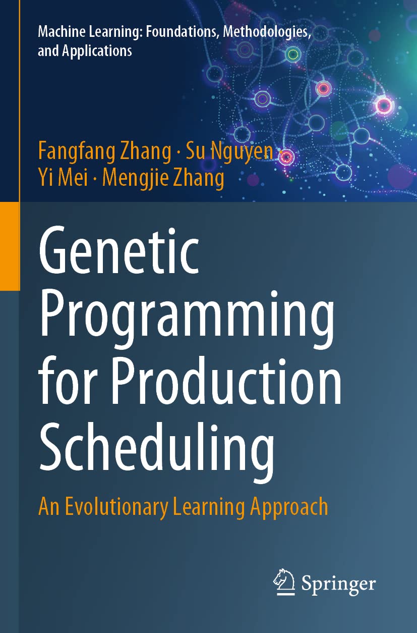 Genetic Programming for Production Scheduling: An Evolutionary Learning Approach (Machine ...
