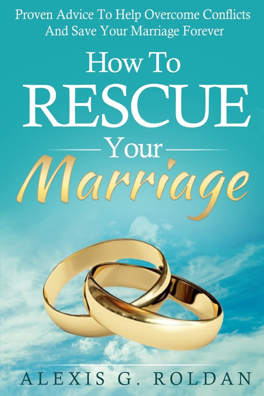 How To Rescue Your Marriage: Proven Advice To Help Overcome Conflicts ...