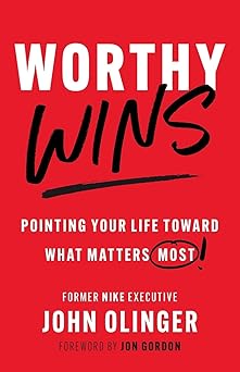 Worthy Wins: Pointing Your Life Toward What Matters Most : Olinger ...