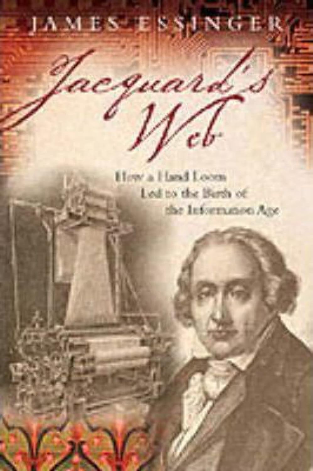 Jacquard's Web: How a Hand-Loom Led to the Birth of the Information Age ...