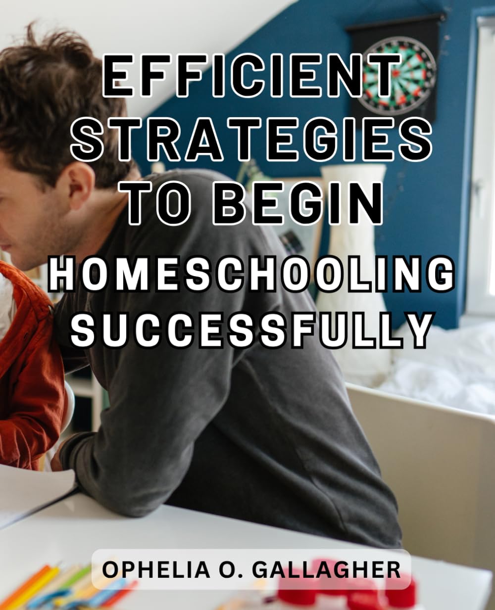 Efficient Strategies to Begin Homeschooling Successfully: The Ultimate ...