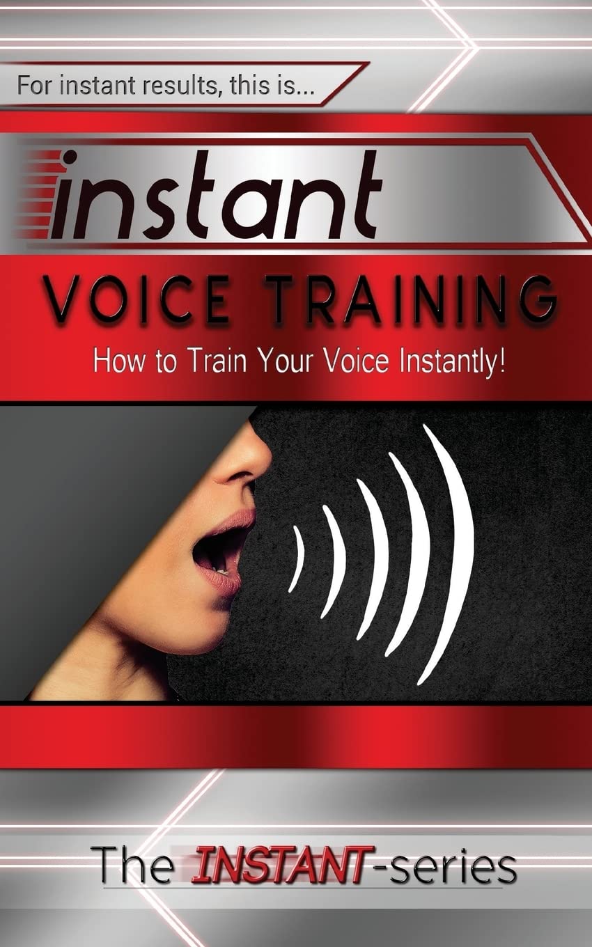 Instant Voice Training: How to Train Your Voice Instantly!: INSTANT ...