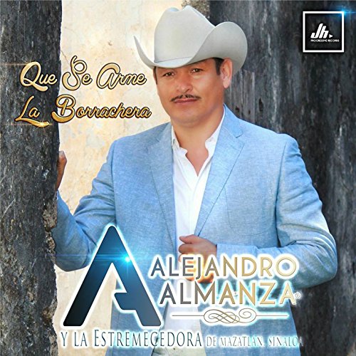 Amazon.com: Que Se Arme la Borrachera : Alejandro Almanza: Digital Music