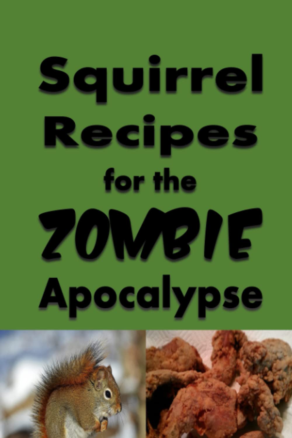 Squirrel Recipes for the Zombie Apocalypse: A Doomsday Prepper Cookbook ...