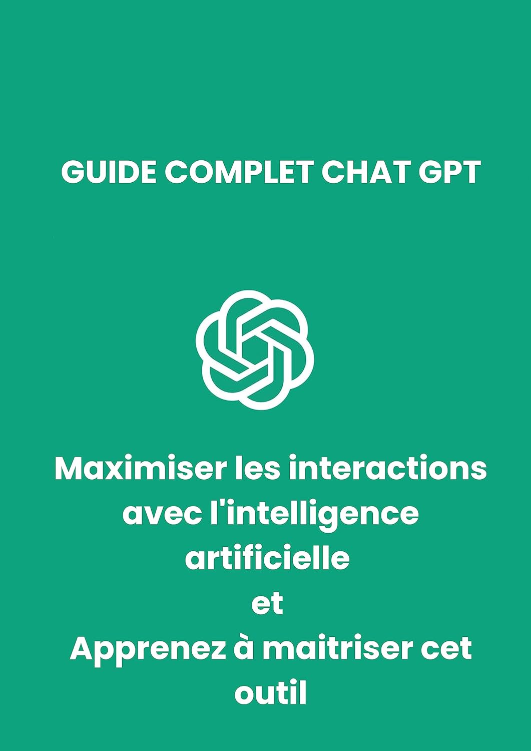 Guide complet de l'utilisation de ChatGPT : Maitrisez cet outil sans ...