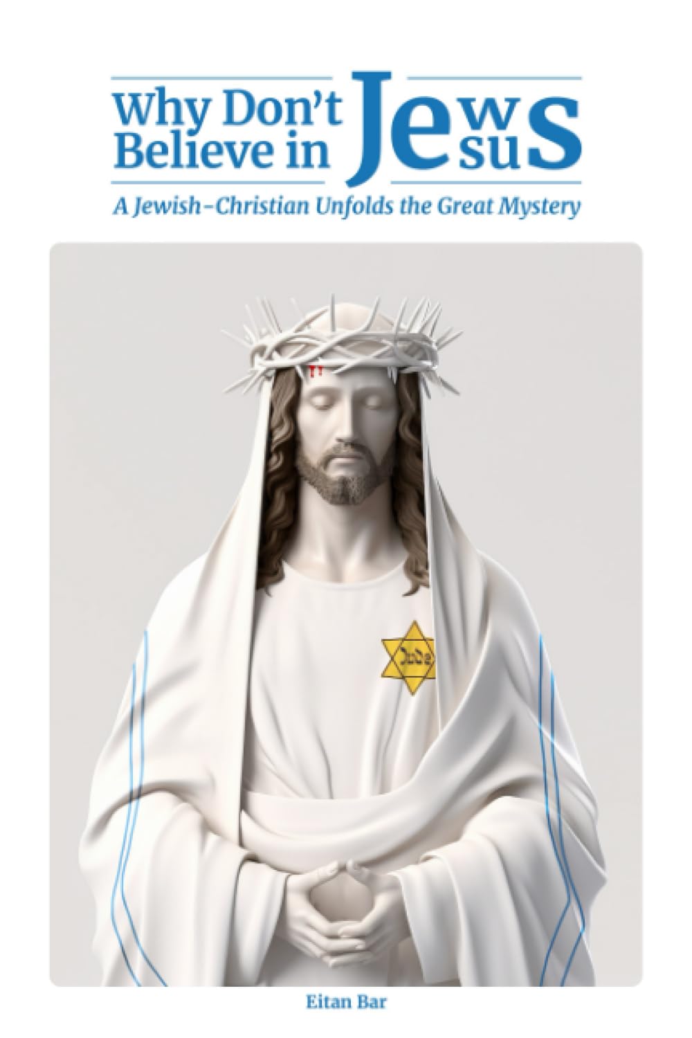 Why Don't Jews Believe in Jesus: A Jewish-Christian Unfolds the Great ...