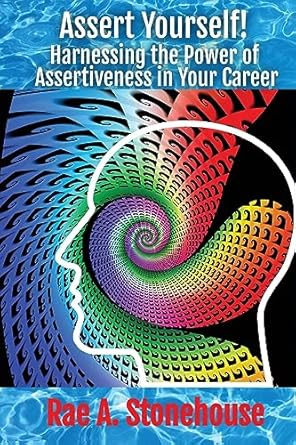 Assert Yourself!: Harnessing the Power of Assertiveness in Your Career ...