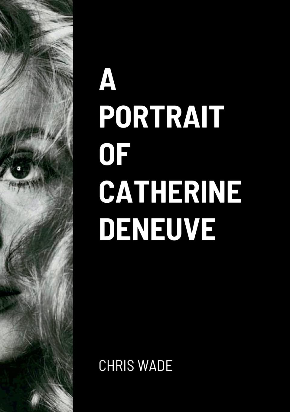 A Portrait of Catherine Deneuve: wade, chris: 9781471697180: Amazon.com ...