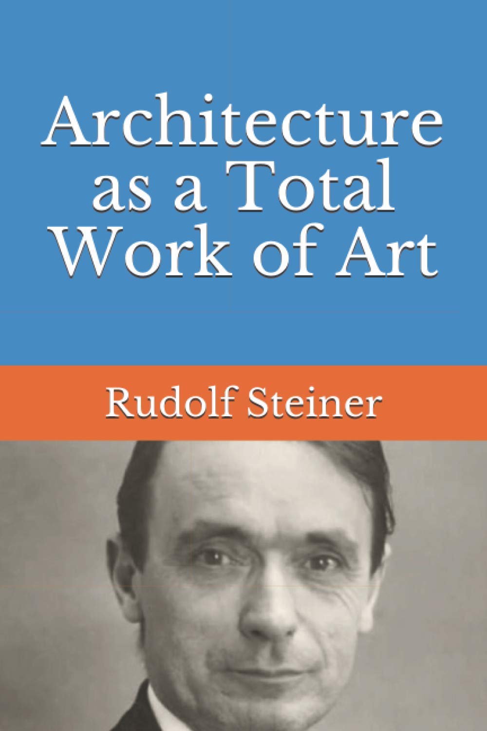 Architecture as a Total Work of Art: Steiner, Rudolf, Amrine, Frederick ...