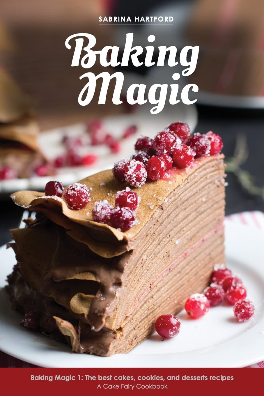 Baking Magic: The best cakes, cookies and desserts recipes (A Cake ...