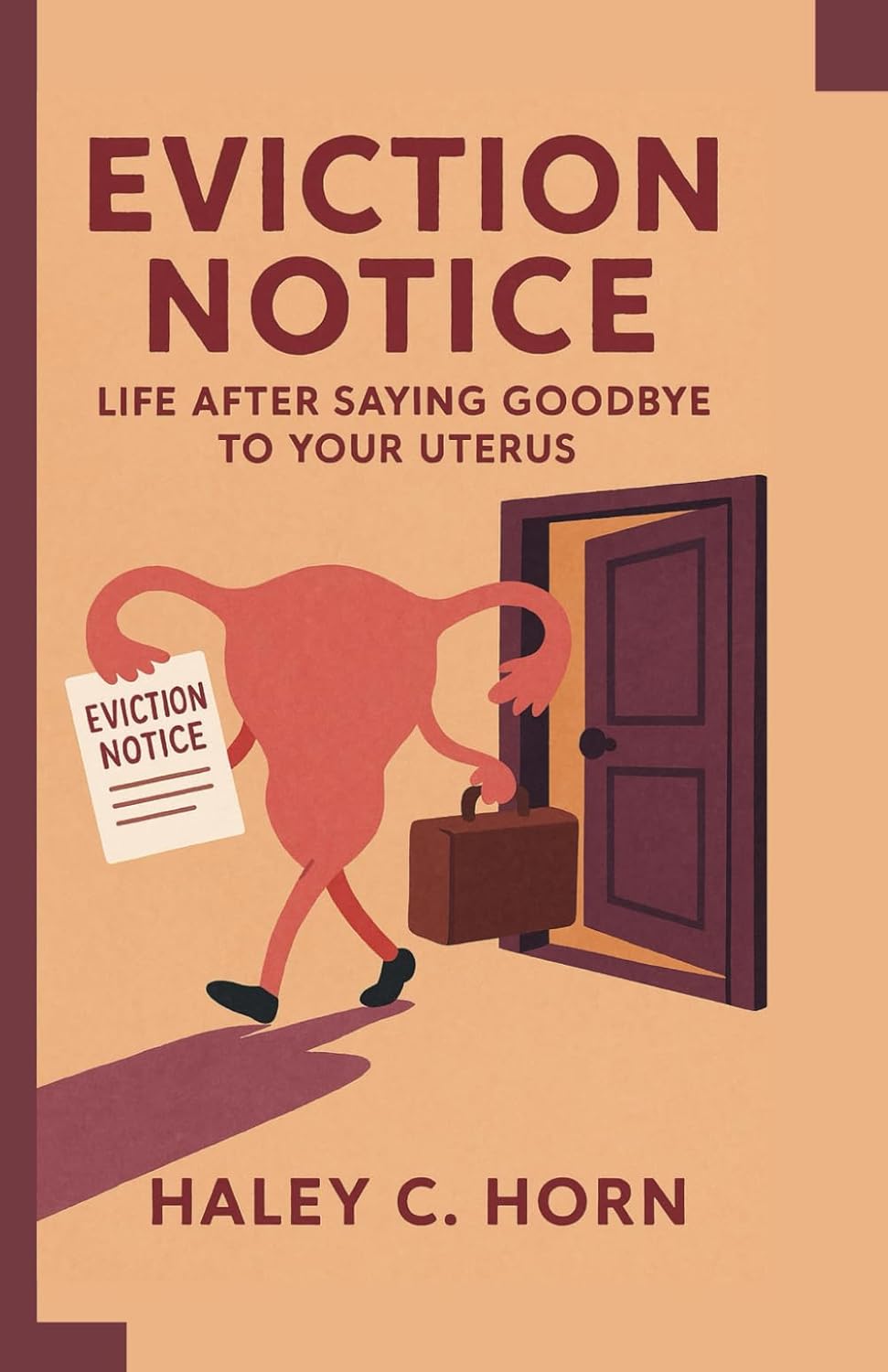 Eviction Notice: Life After Saying Goodbye To Your Uterus: Horn, Haley ...