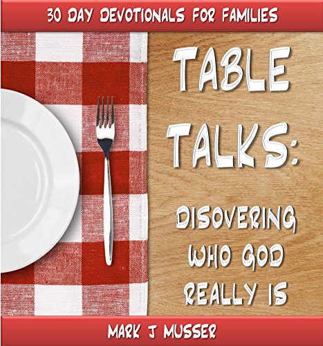 TABLE TALKS: Discovering Who God Really Is (30 Day Devotionals for ...