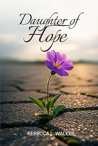 Daughter Of Hope: A Story of Testimony and Triumph: Walker, Rebecca L ...