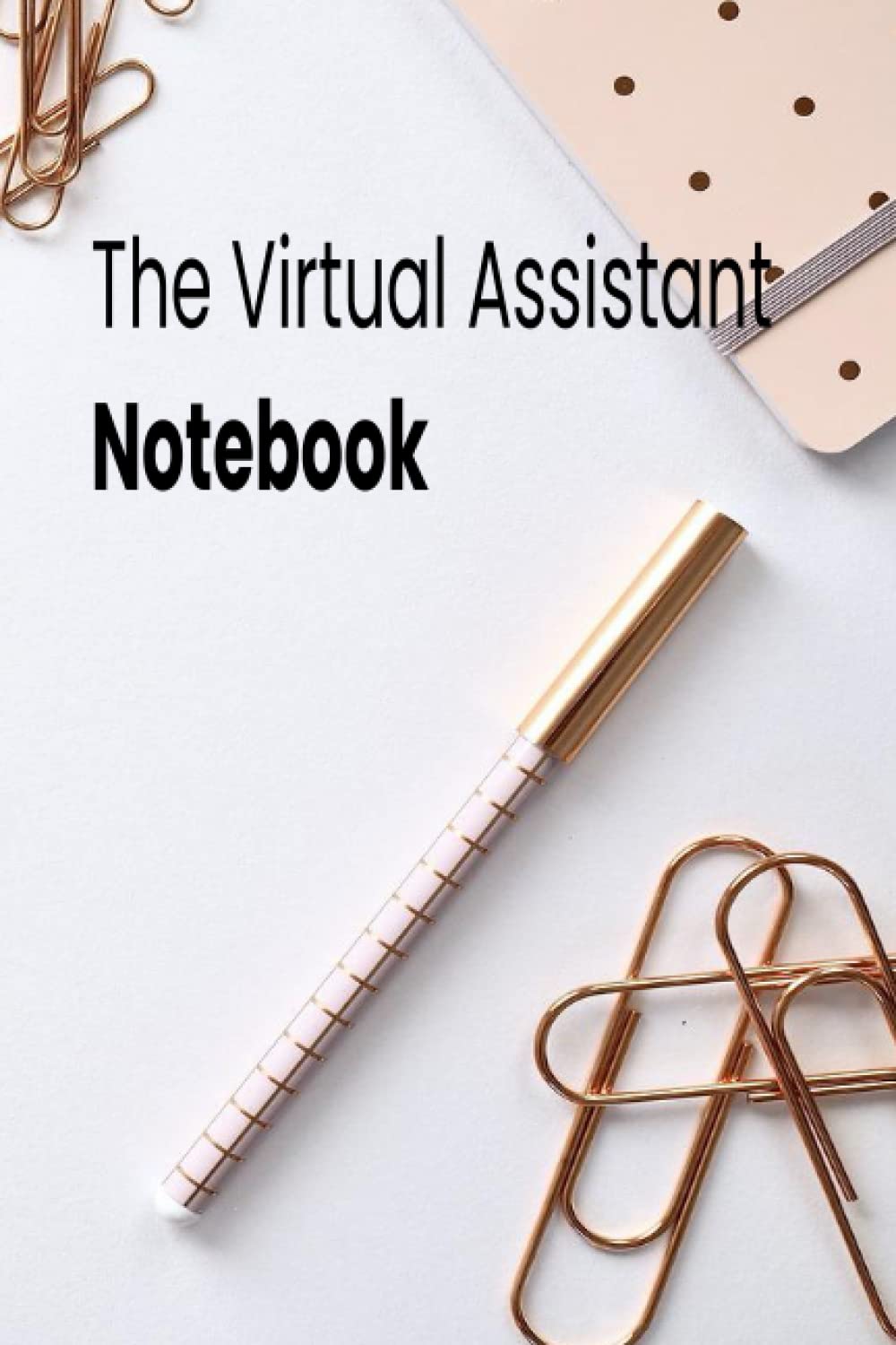 The Virtual Assistant Notebook: A notebook for the busy virtual ...