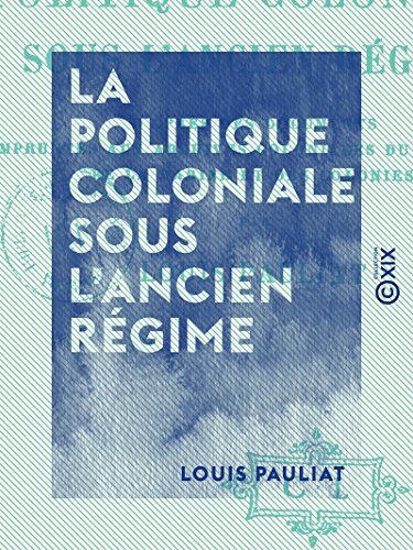 La Politique coloniale sous l'Ancien Régime: D'après des documents ...