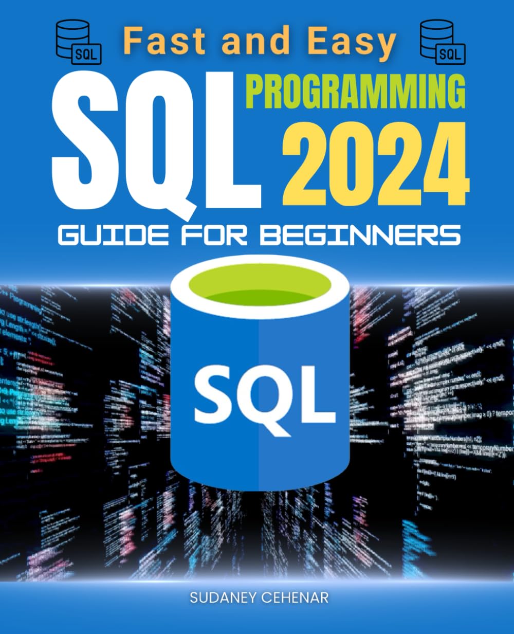Fast and Easy SQL Programming Complete 2024 Guide for Beginners: Unlock ...