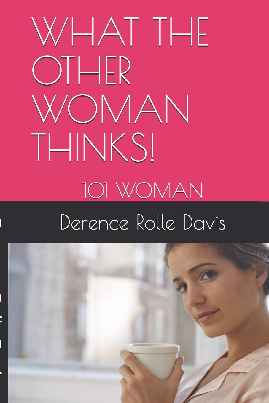 WHAT THE OTHER WOMAN THINKS!: 101 WOMAN: Rolle Davis, Derence ...