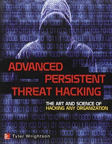 Advanced Persistent Threat Hacking: The Art and Science of Hacking Any ...