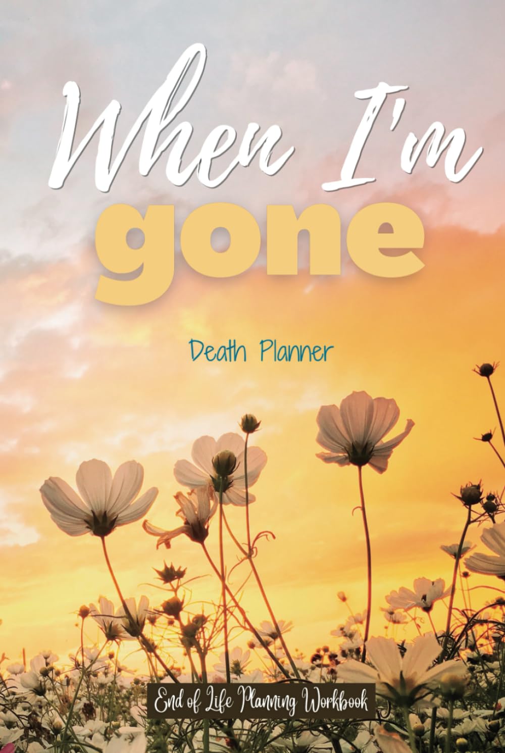 When I'm Gone, Death Planner, End of Life Planning Workbook: A guide to ...
