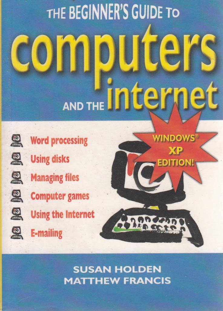 The Beginner's Guide to Computers and the Internet: Windows XP Edition ...
