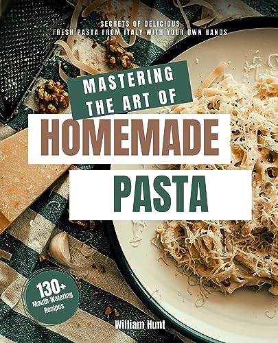 Amazon.com: Mastering the Art of Homemade Pasta: Secrets of Delicious ...