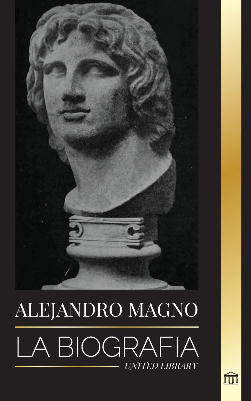 Alejandro Magno La Biografia De Un Sangriento Rey Macedonio Y ...