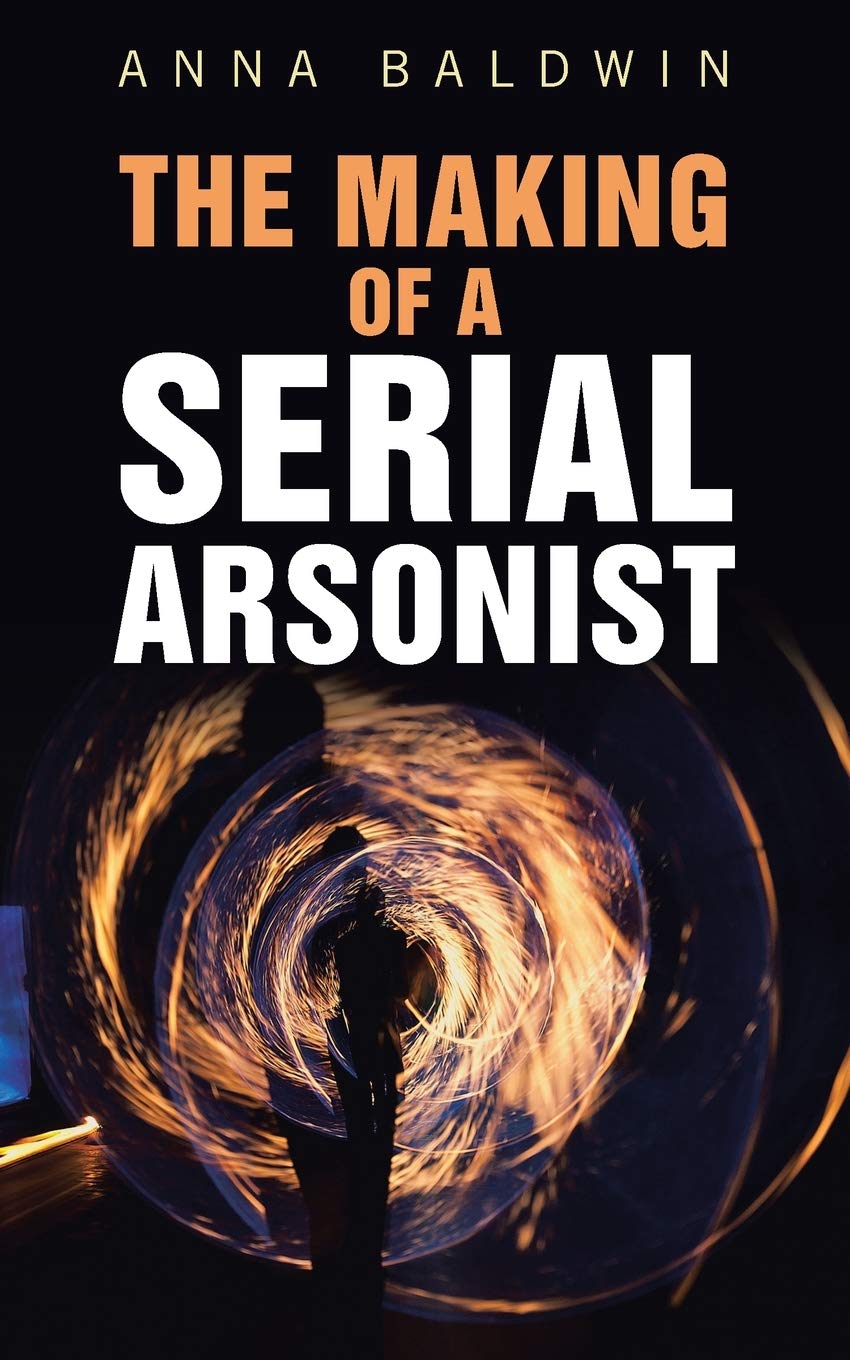 Amazon.com: The Making of a Serial Arsonist: 9781982230029: Baldwin ...