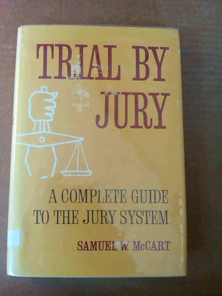 Trial by Jury A Complete Guide to the Jury System: Samuel W McCart ...