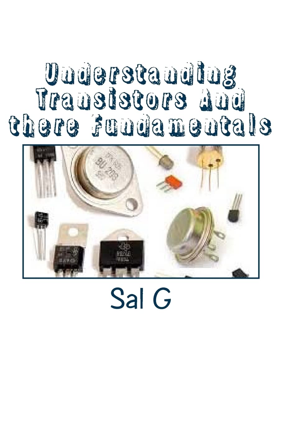 Understanding Transistors And there Fundamentals: Transistors And there ...