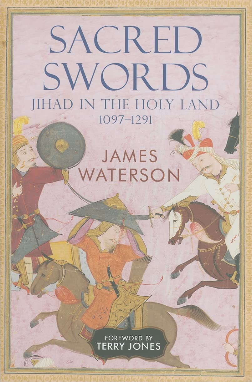 Sacred Swords: Jihad in the Holy Land, 1097–1291: Waterson, James ...
