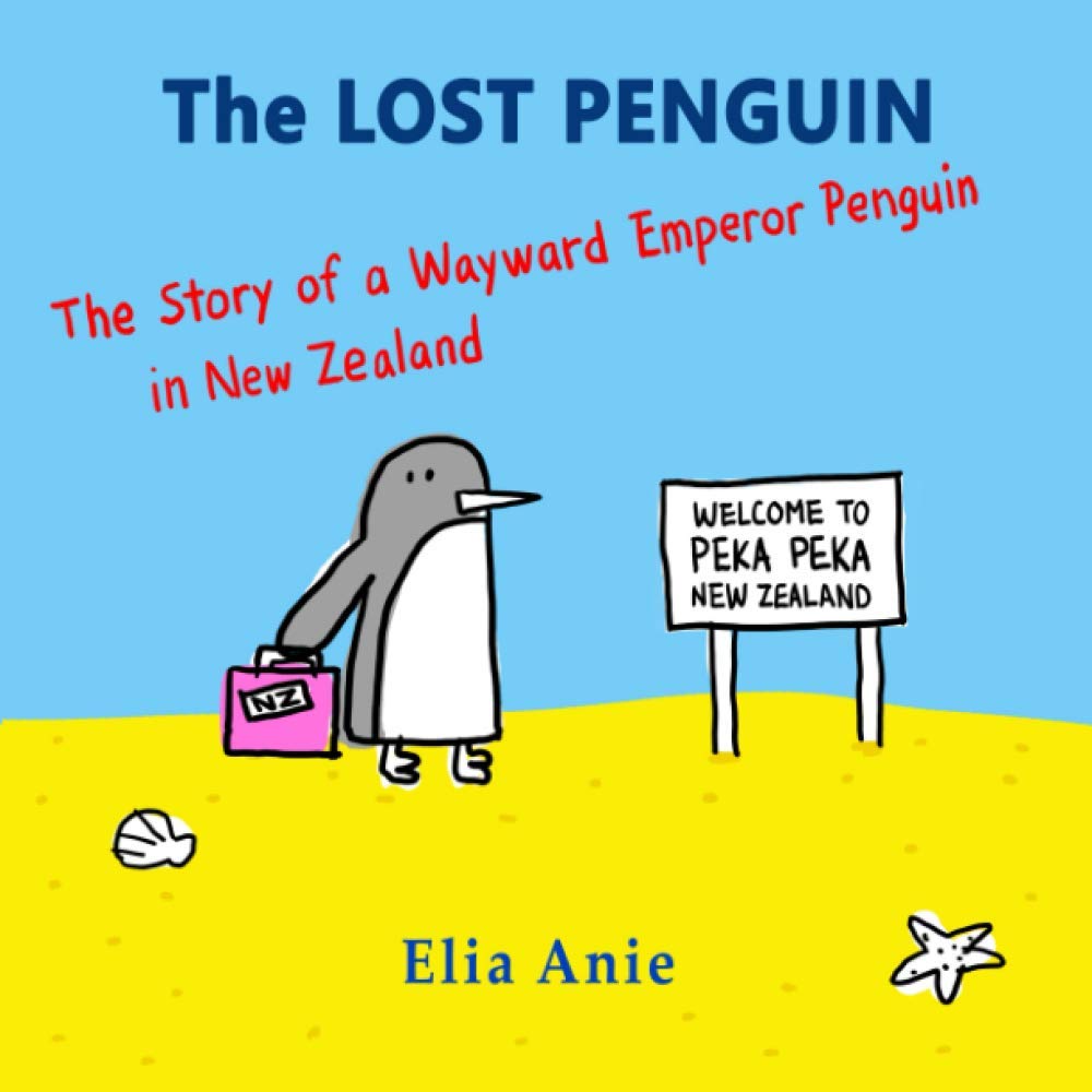 The Lost Penguin: The Story Of A Wayward Emperor Penguin In New Zealand ...