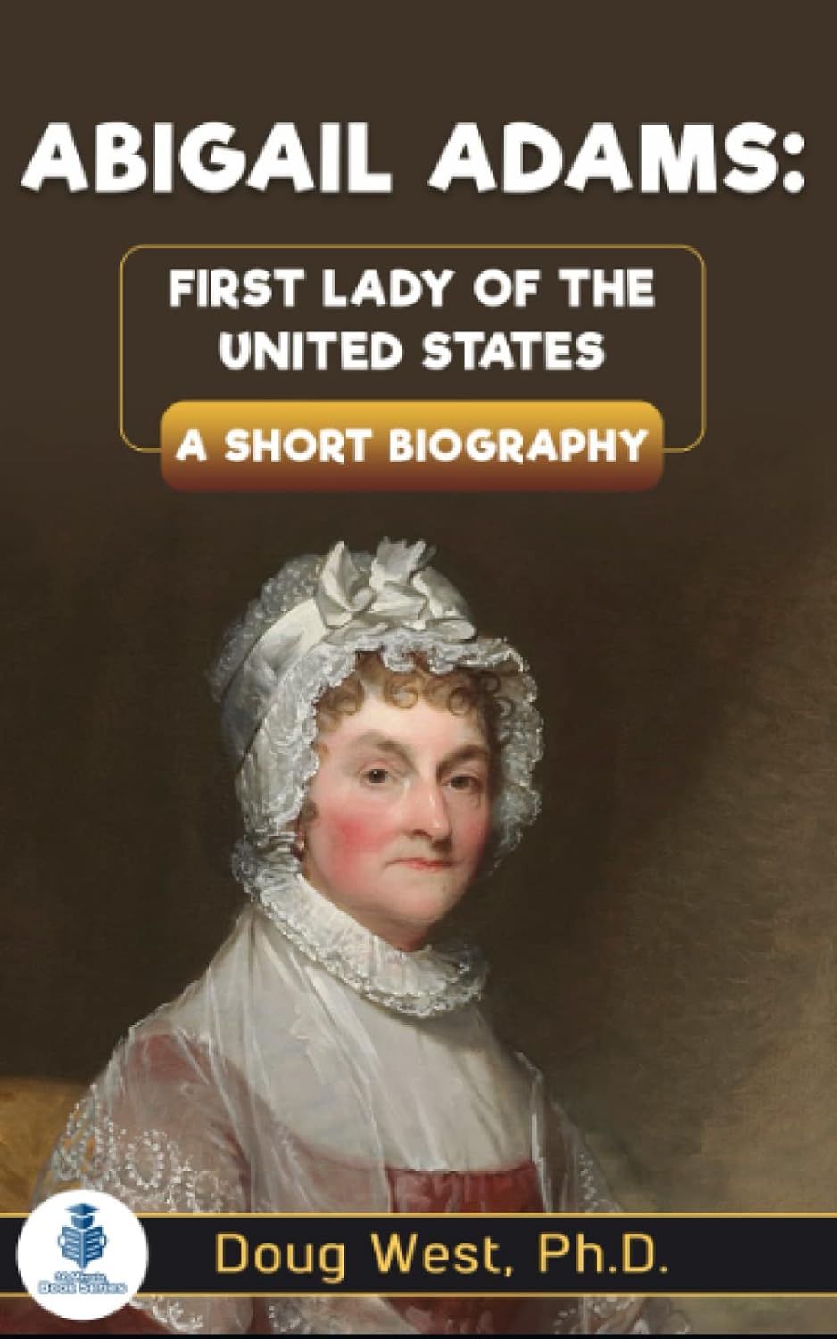 Abigail Adams: First Lady of the United States: A Short Biography (30 ...