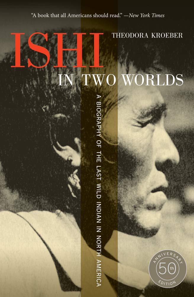 Ishi in Two Worlds, 50th Anniversary Edition: A Biography of the Last ...