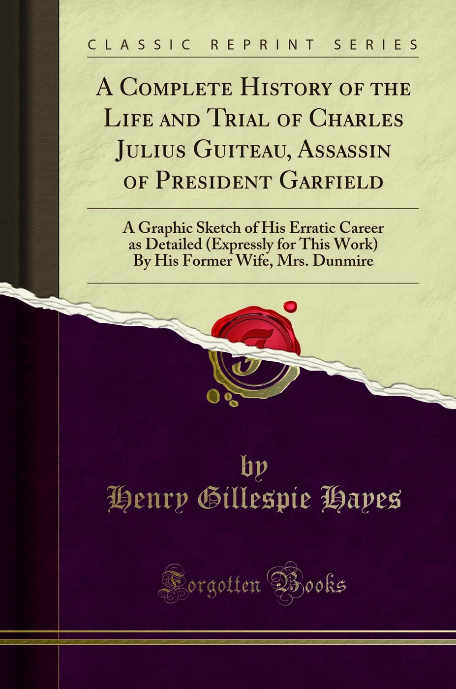 A Complete History of the Life and Trial of Charles Julius Guiteau ...