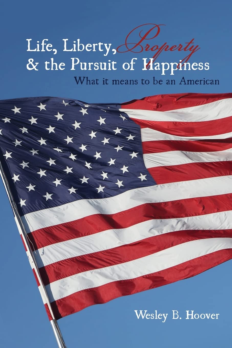 LIFE, LIBERTY, PROPERTY, & THE PURSUIT OF HAPPINESS: What it means to ...