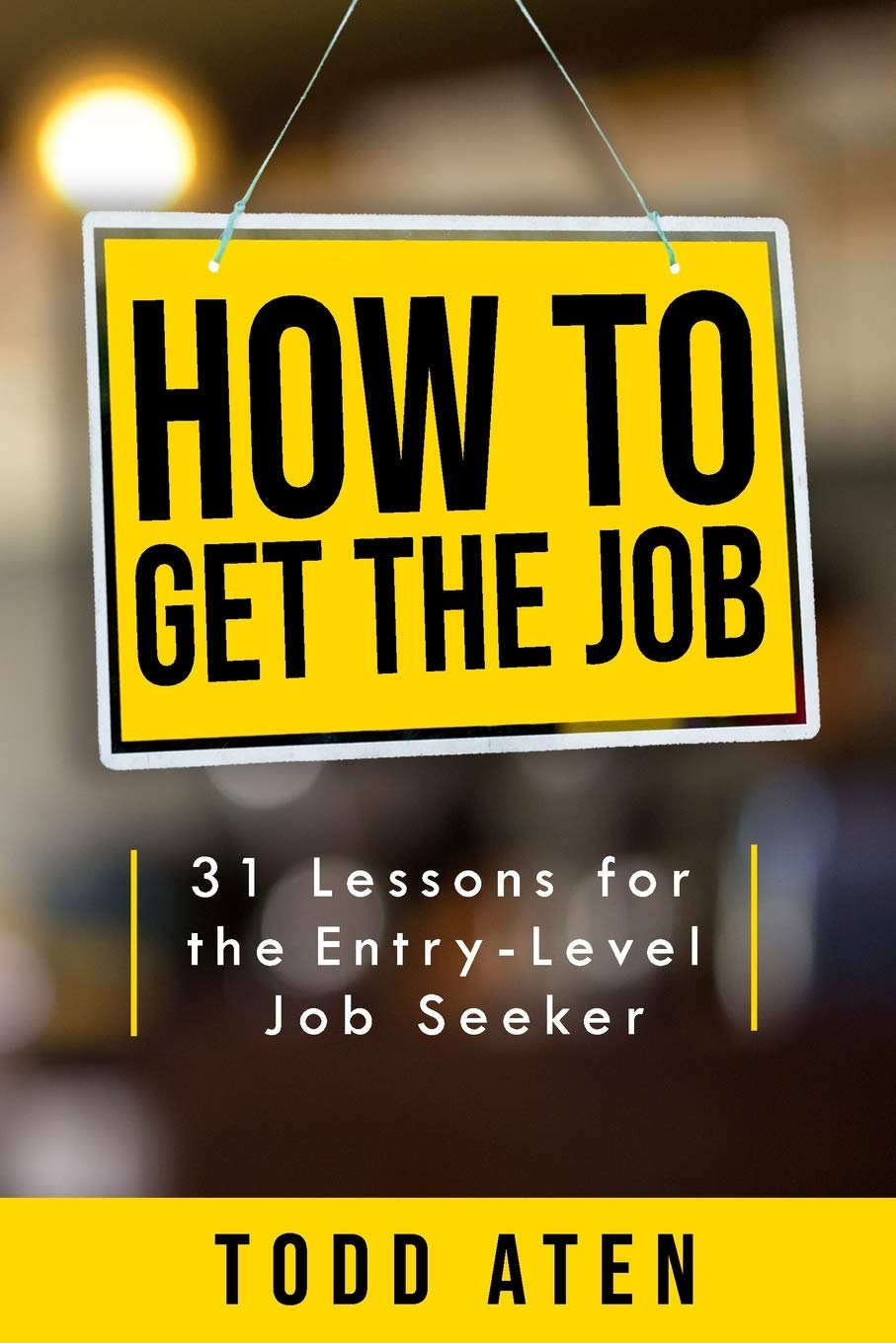 How to get the job: 31 Lessons for the Entry-Level Job Seeker: Aten ...