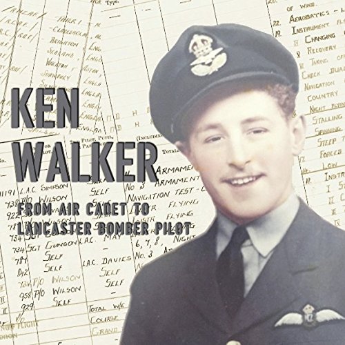Ken Walker: From Air Cadet To Lancaster Bomber Pilot: Walker, Ken ...