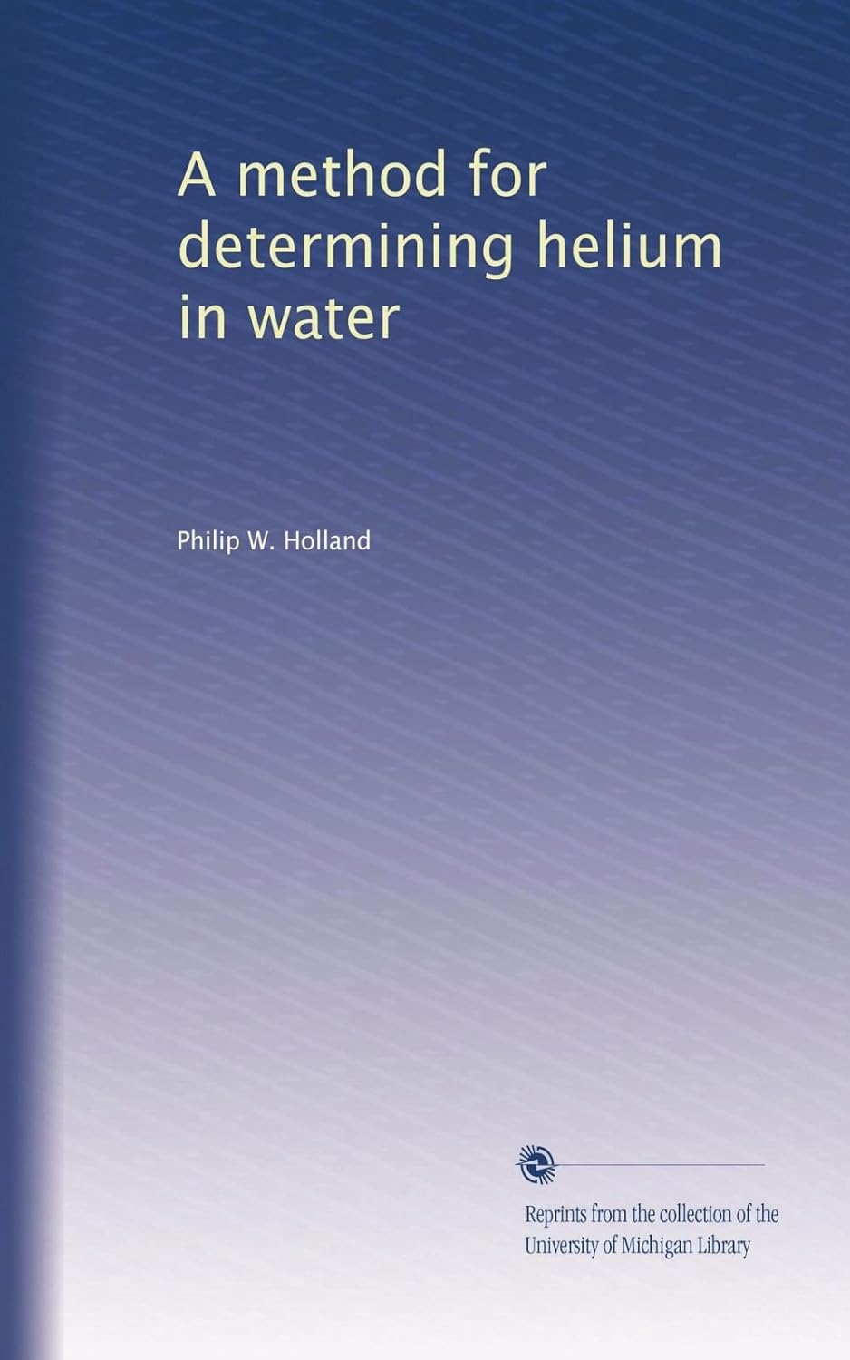 Amazon.com: A method for determining helium in water: Holland, Philip W ...