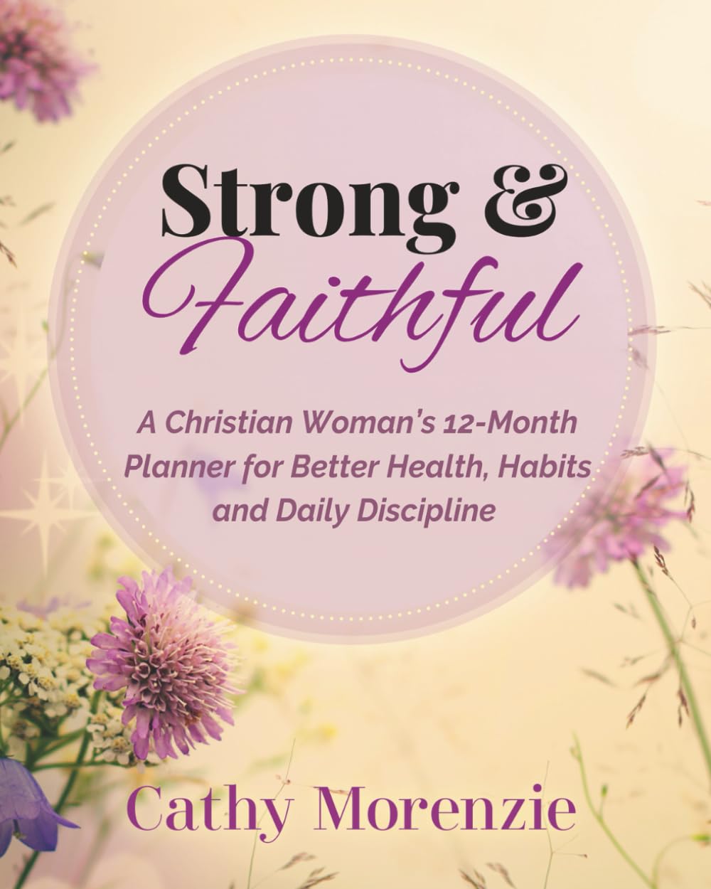 Strong & Faithful: A Christian Woman's 12-Month Planner for Better ...