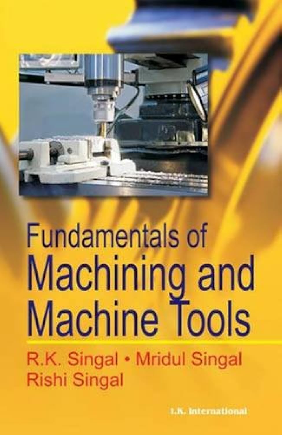 Fundamentals of Machining and Machine Tools: R K Singal, Mridul Singal ...