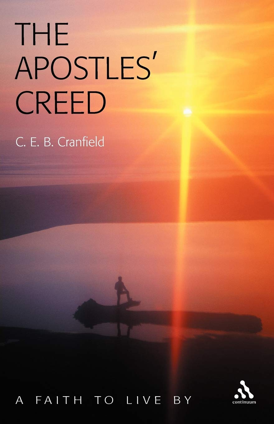 The Apostles' Creed: A Faith to Live By: Cranfield, C. E. B ...