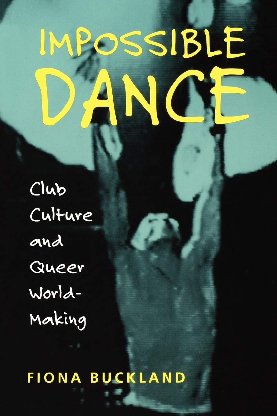 Impossible Dance: Club Culture and Queer World-Making : Buckland, Fiona ...