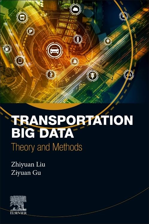 Transportation Big Data: Theory and Methods: Liu PhD, Zhiyuan, Gu PhD, Ziyuan, Liu PhD, Pan ...