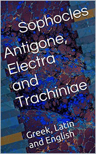 Antigone, Electra and Trachiniae: Greek, Latin and English - Kindle ...