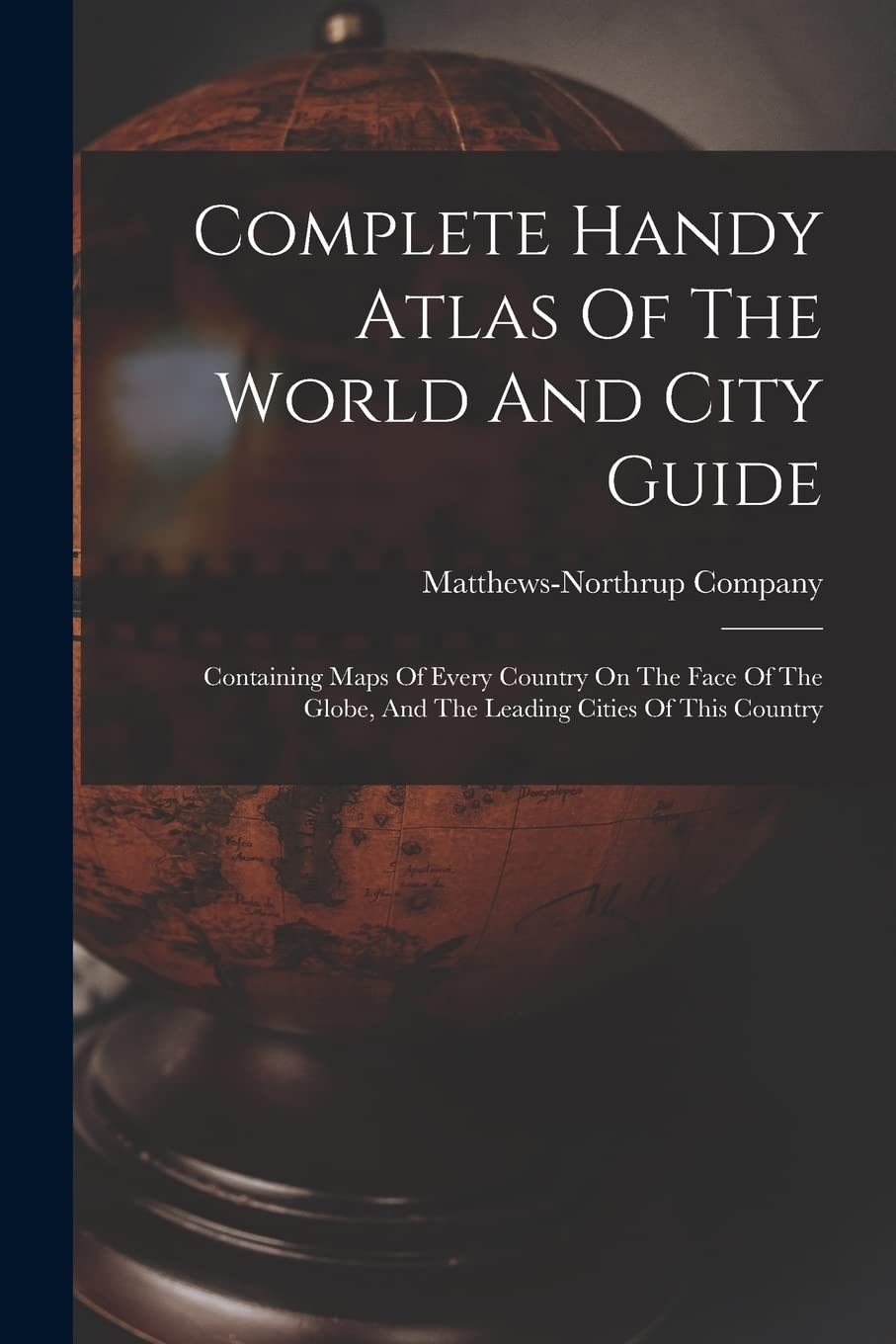 Complete Handy Atlas Of The World And City Guide: Containing Maps Of ...