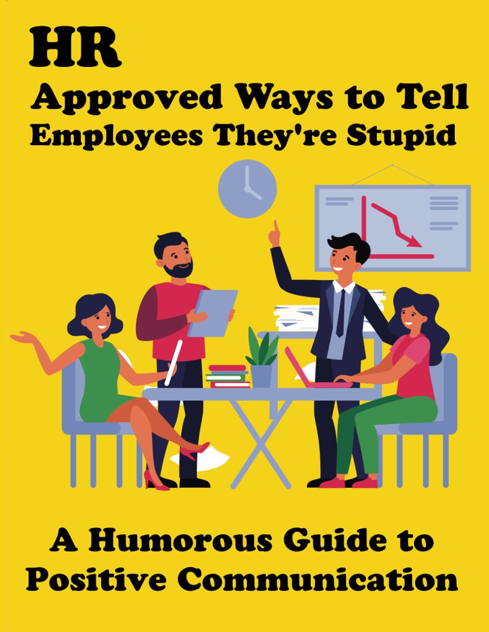 HR APPROVED WAYS TO TELL EMPLOYEES THEY'RE STUPID: A Humorous Guide to ...